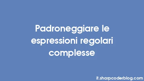 Padroneggiare le espressioni regolari complesse - Thumbnail