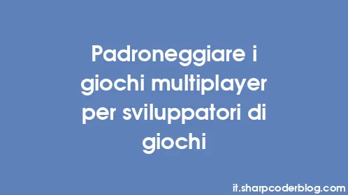 Padroneggiare i giochi multiplayer per sviluppatori di giochi - Thumbnail