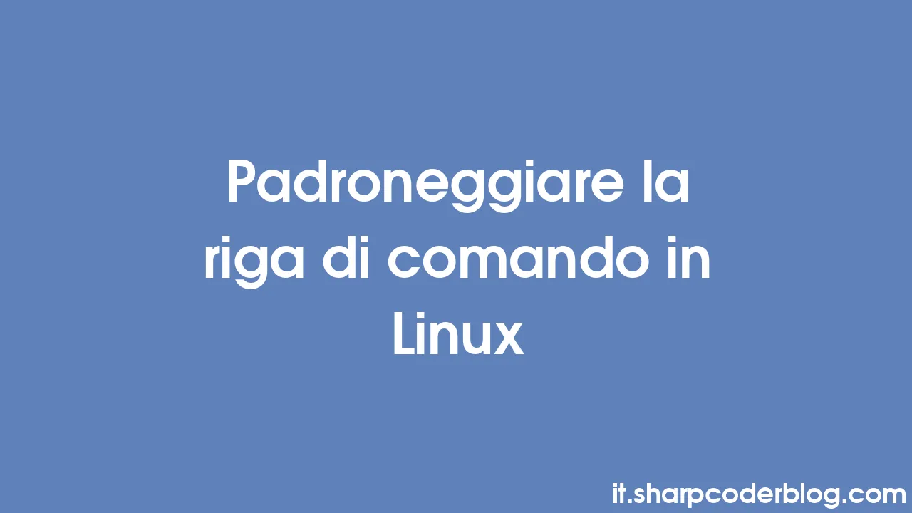 Padroneggiare la riga di comando in Linux | Sharp Coder Blog
