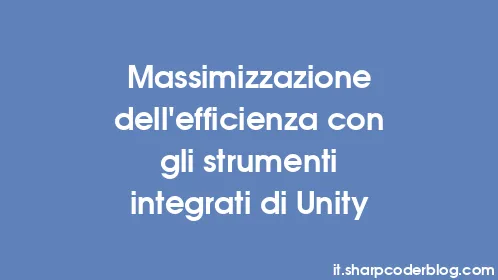 Massimizzazione dell'efficienza con gli strumenti integrati di Unity - Thumbnail