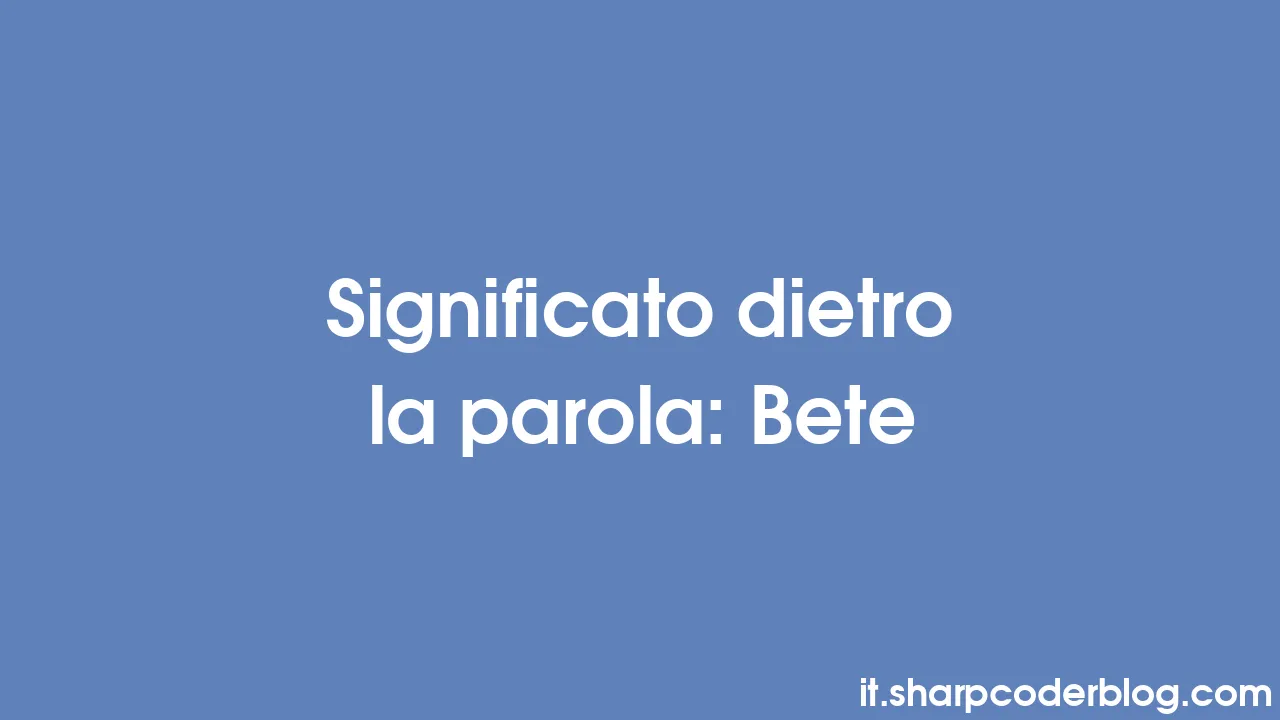 Significato dietro la parola: Bete | Sharp Coder Blog
