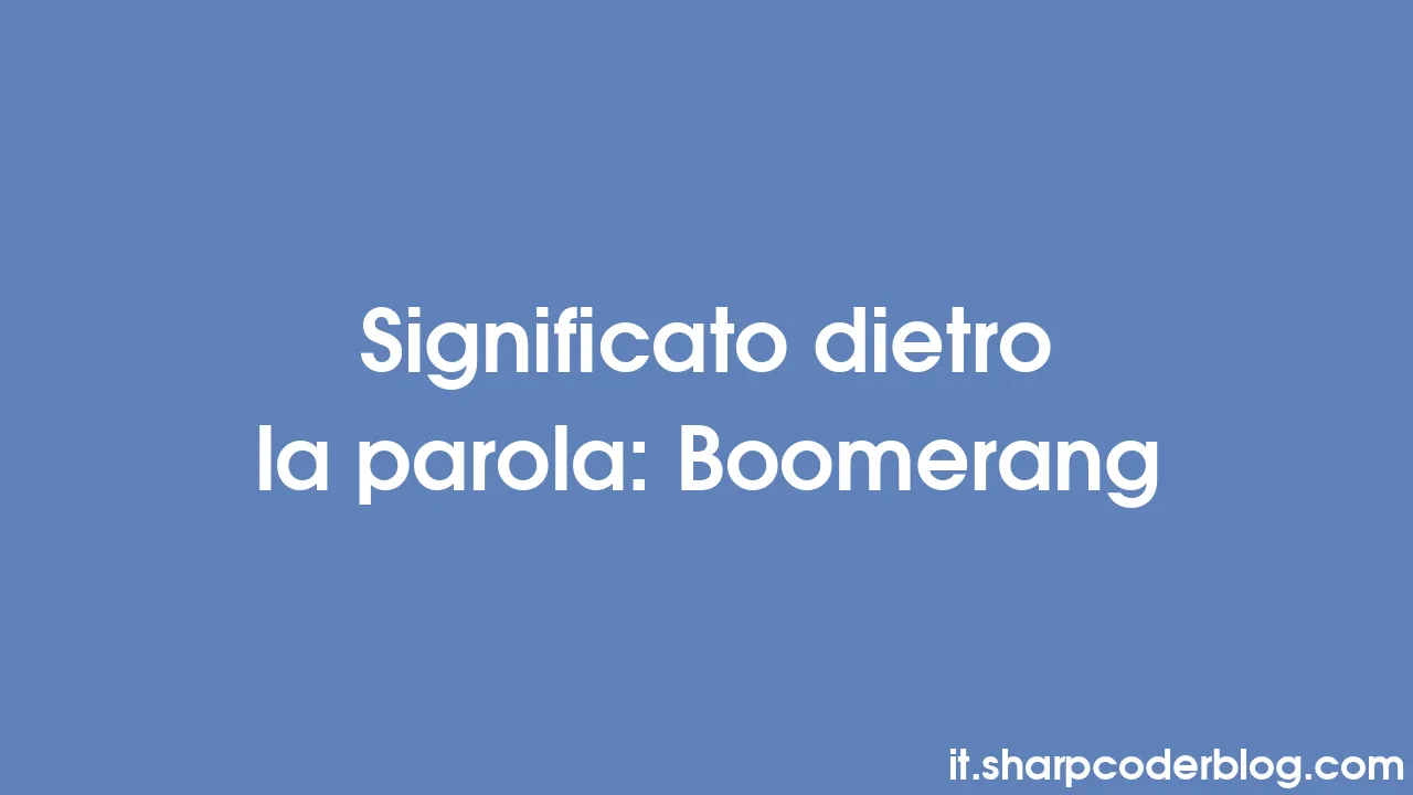 Significato dietro la parola: Boomerang | Sharp Coder Blog