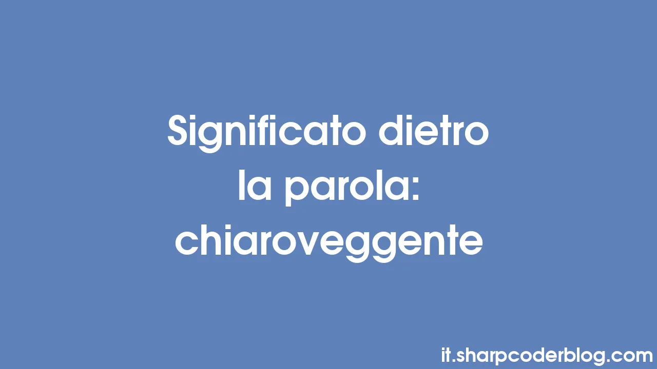 Significato dietro la parola: chiaroveggente | Sharp Coder Blog