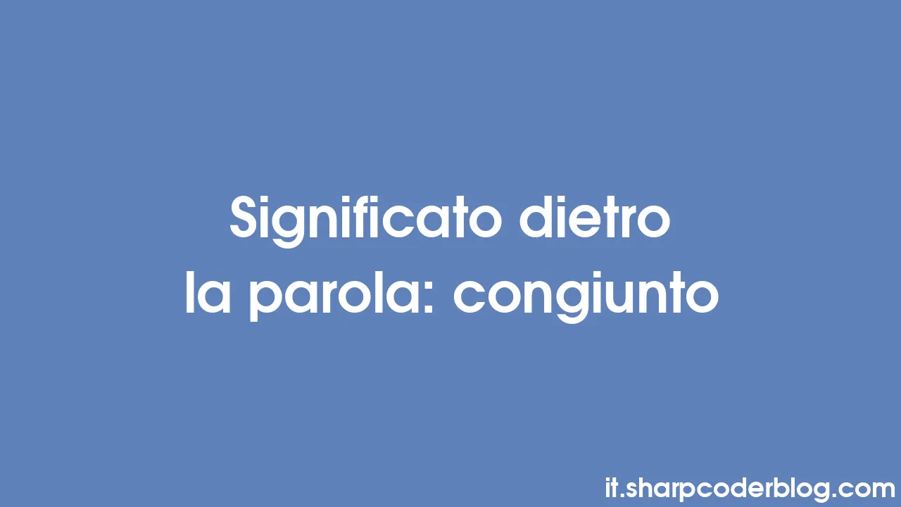 Significato dietro la parola: congiunto | Sharp Coder Blog