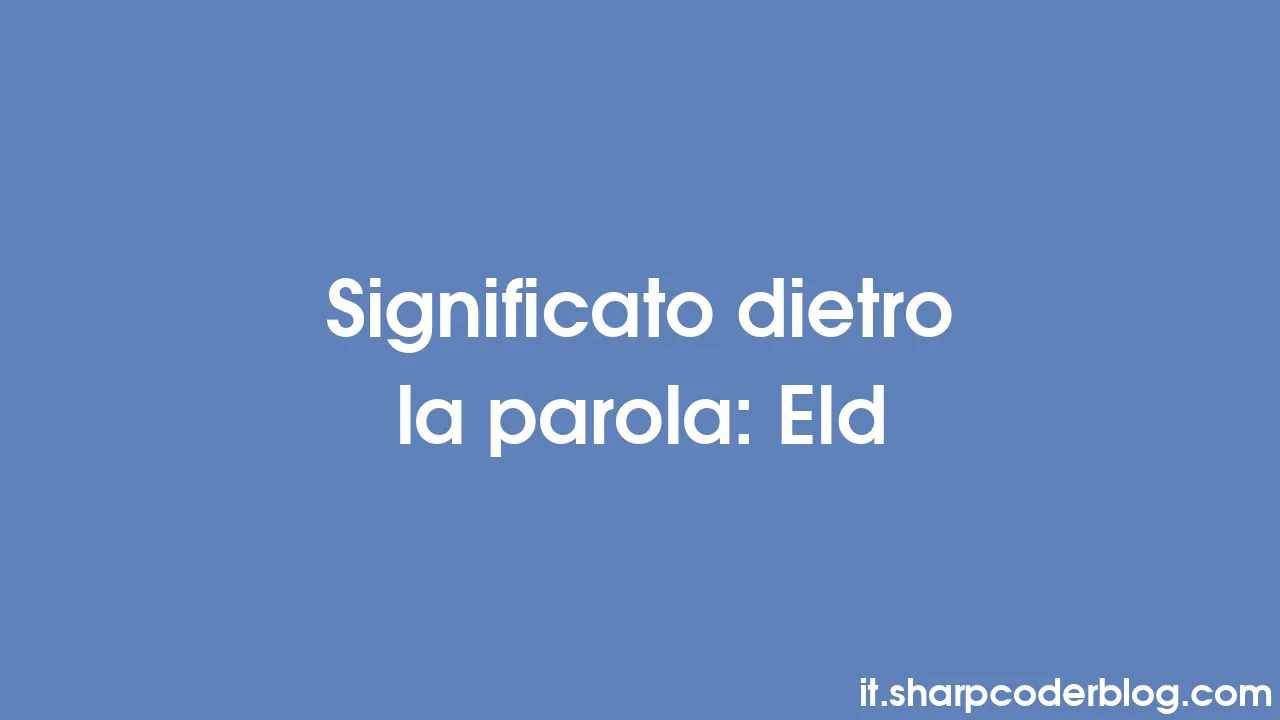 Significato dietro la parola: Eld | Sharp Coder Blog