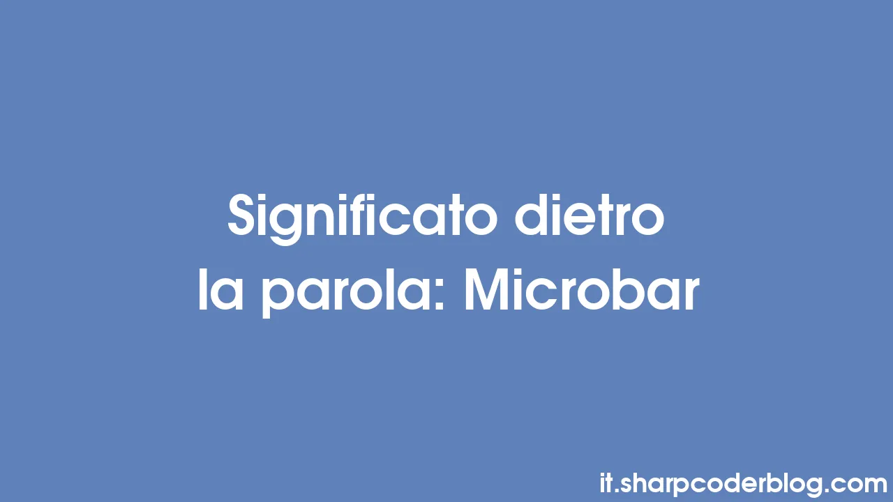 Significato dietro la parola: Microbar | Sharp Coder Blog