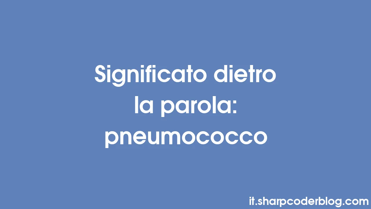 Significato dietro la parola: pneumococco | Sharp Coder Blog
