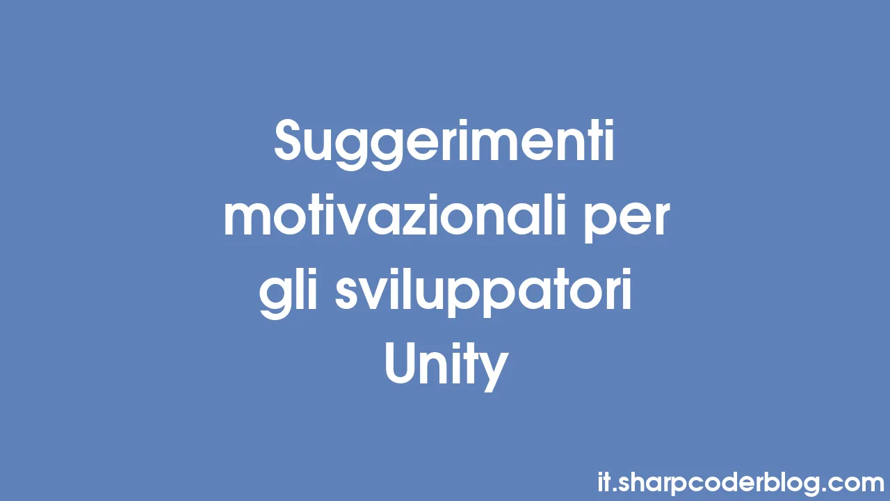 Suggerimenti Motivazionali Per Gli Sviluppatori Unity Sharp Coder Blog 5559