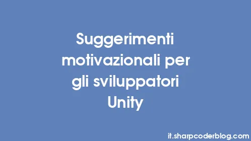 Suggerimenti motivazionali per gli sviluppatori Unity - Thumbnail