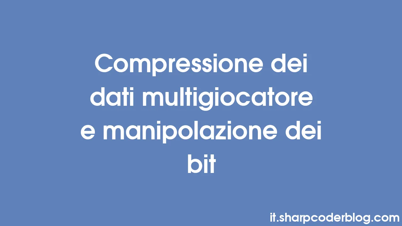 Compressione Dei Dati Multigiocatore E Manipolazione Dei Bit Sharp Coder Blog 