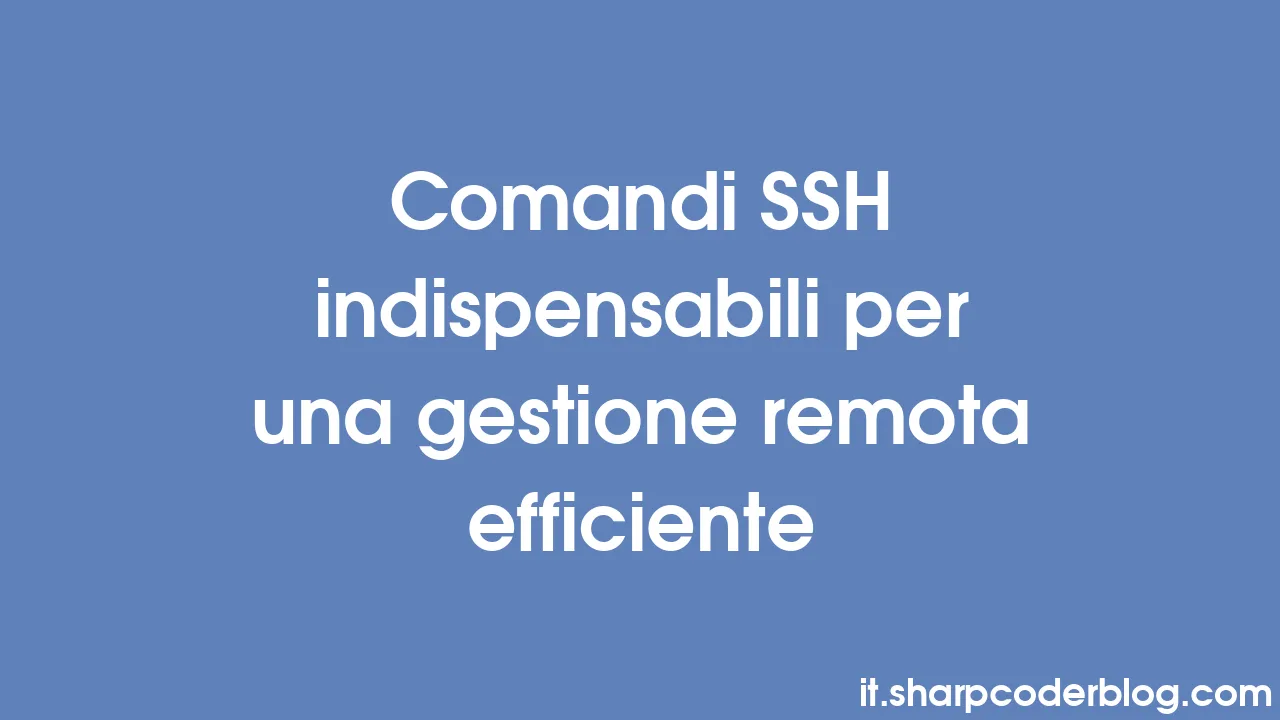 Comandi Ssh Indispensabili Per Una Gestione Remota Efficiente Sharp Coder Blog