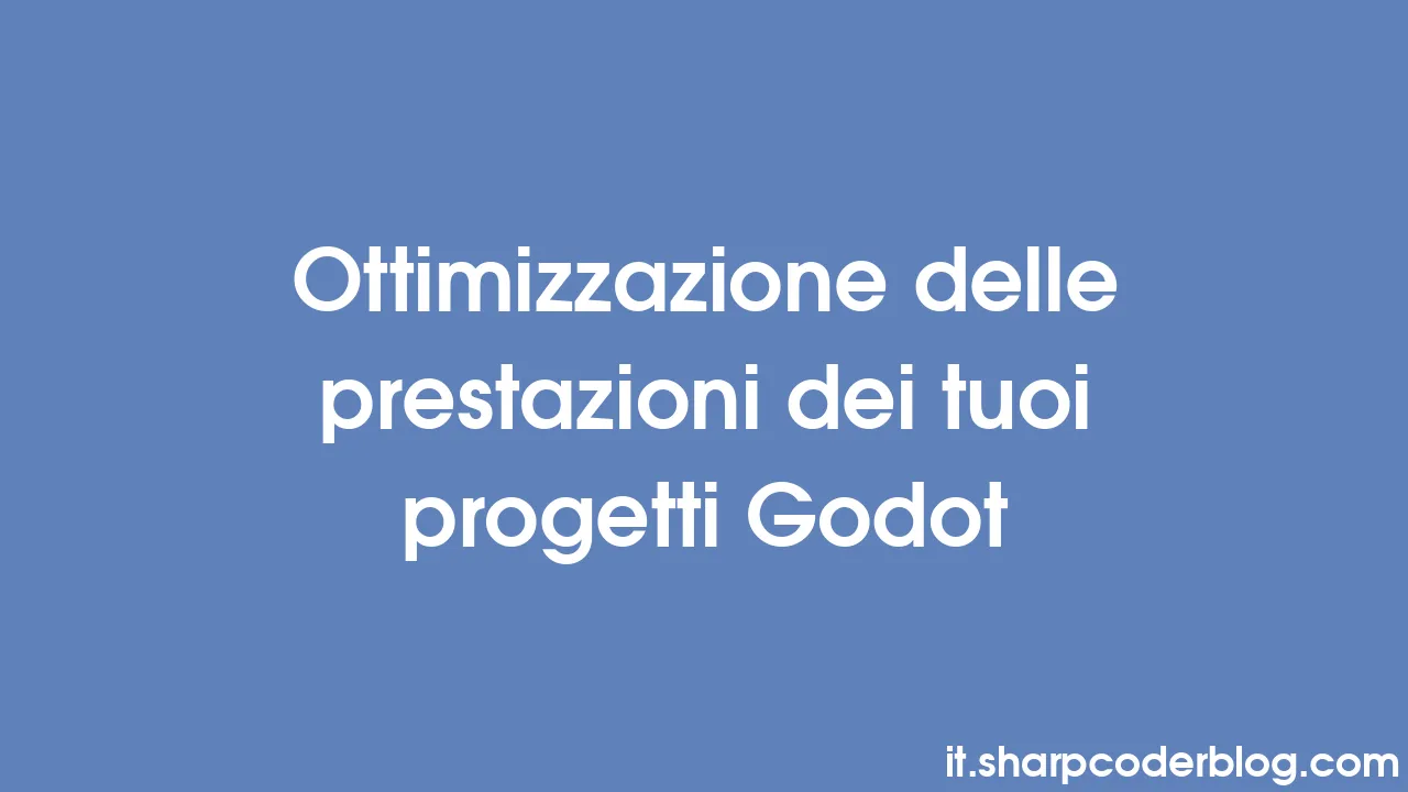 Ottimizzazione Delle Prestazioni Dei Tuoi Progetti Godot Sharp Coder Blog