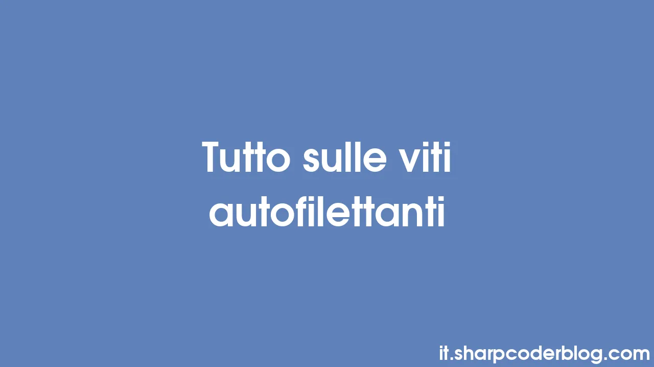 Tutto sulle viti autofilettanti | Sharp Coder Blog