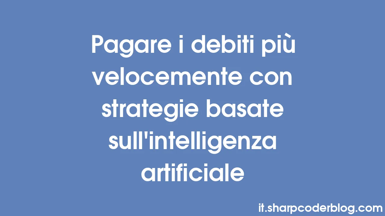 Pagare i debiti più velocemente con strategie basate sull'intelligenza artificiale | Sharp Coder ...