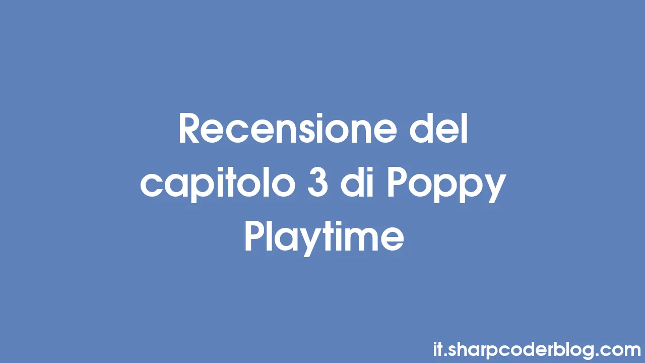 Recensione del capitolo 3 di Poppy Playtime | Sharp Coder Blog