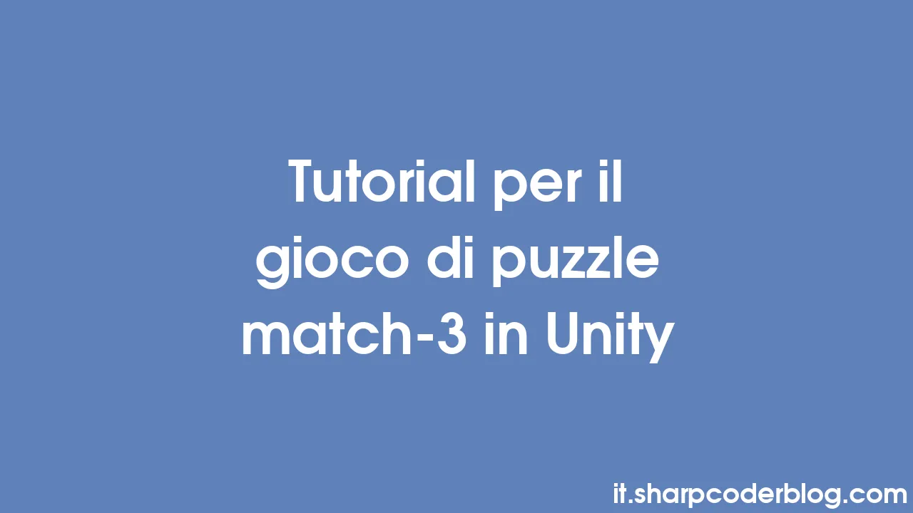 Tutorial Per Il Gioco Di Puzzle Match 3 In Unity Sharp Coder Blog 1151