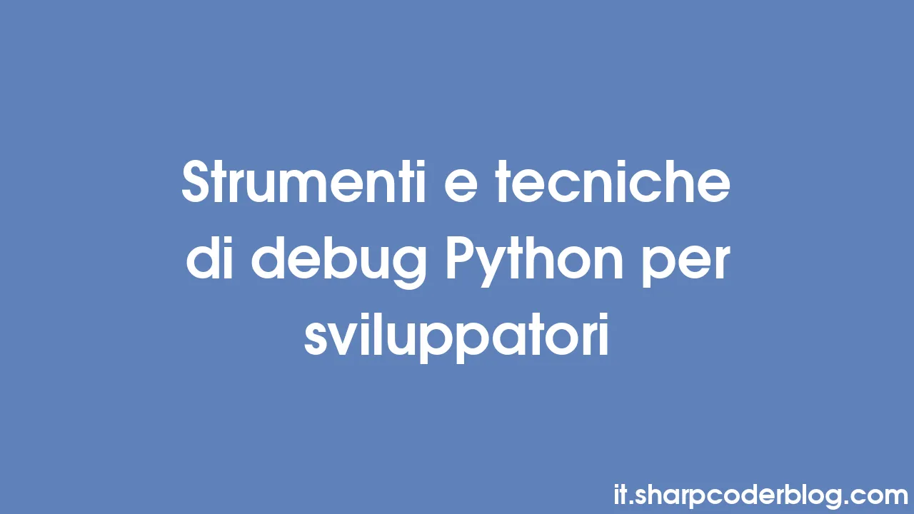 Strumenti e tecniche di debug Python per sviluppatori | Sharp Coder Blog