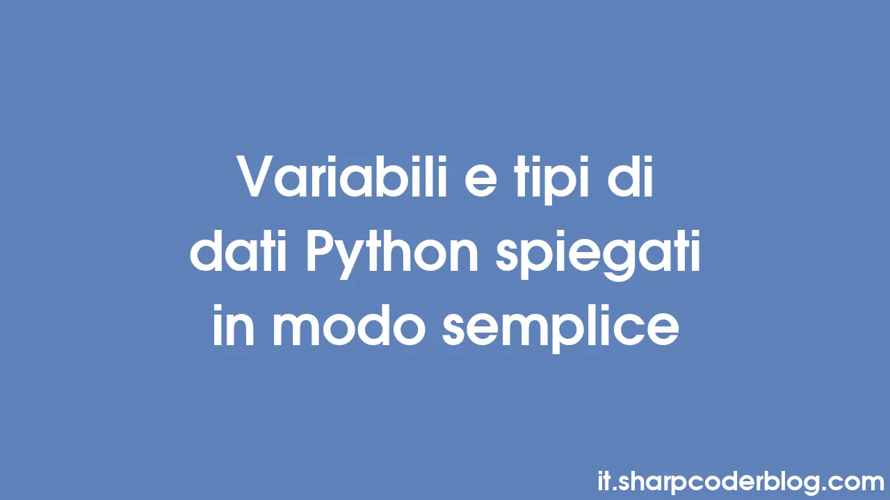 Variabili E Tipi Di Dati Python Spiegati In Modo Semplice Sharp Coder