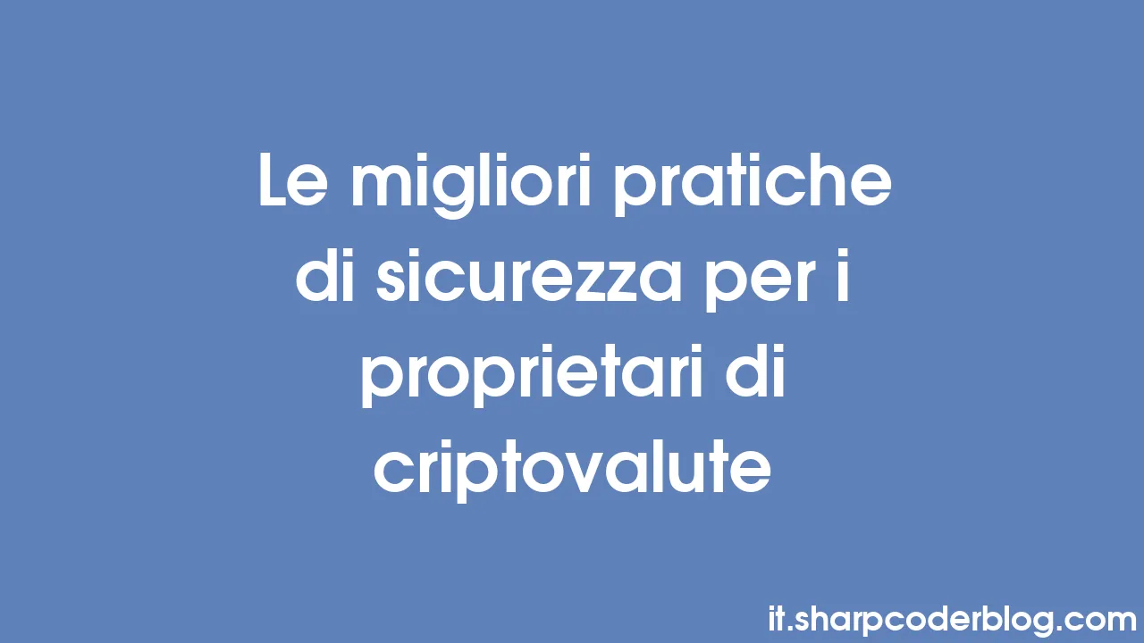Le migliori pratiche di sicurezza per i proprietari di criptovalute | Sharp Coder Blog