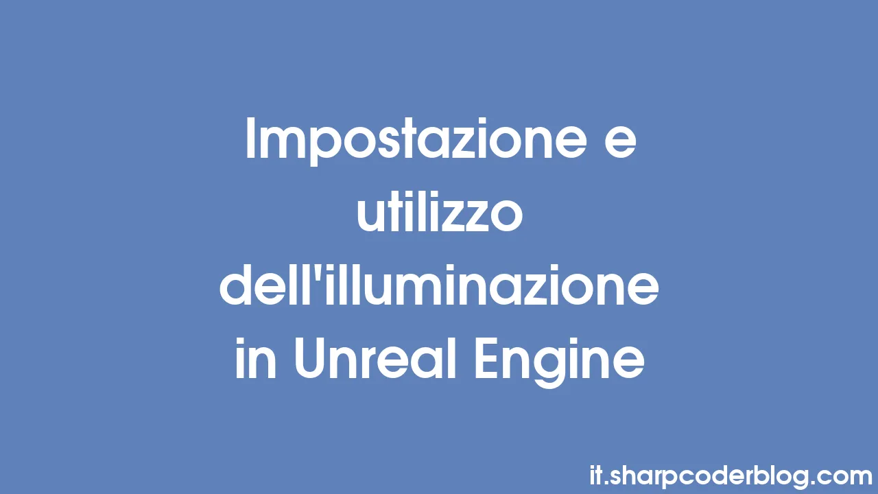 Impostazione e utilizzo dell'illuminazione in Unreal Engine | Sharp Coder Blog
