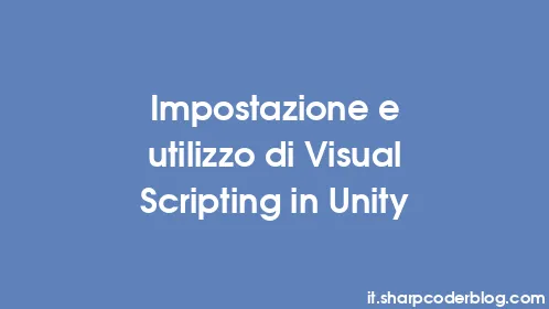 Impostazione e utilizzo di Visual Scripting in Unity - Thumbnail