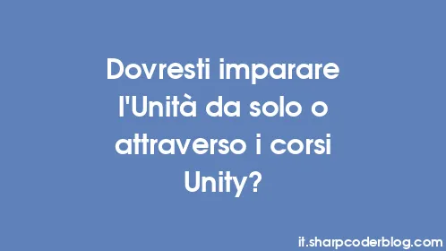 Dovresti imparare l'Unità da solo o attraverso i corsi Unity? - Thumbnail