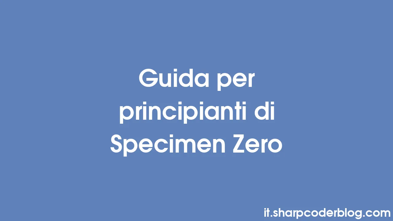 Guida per principianti di Specimen Zero | Sharp Coder Blog