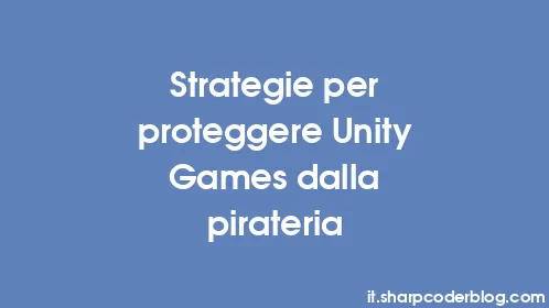 Strategie per proteggere Unity Games dalla pirateria - Thumbnail