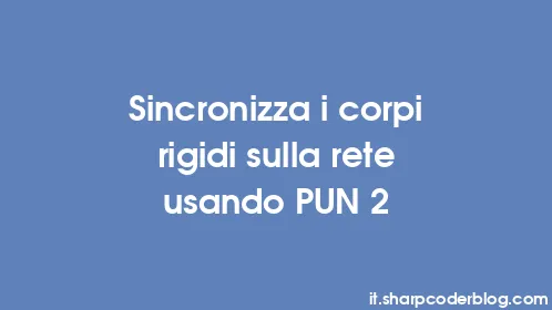 Sincronizza i corpi rigidi sulla rete usando PUN 2 - Thumbnail