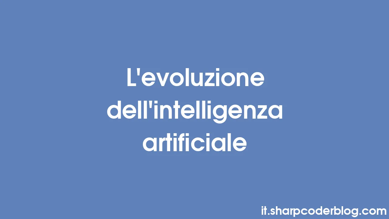 L'evoluzione dell'intelligenza artificiale | Sharp Coder Blog