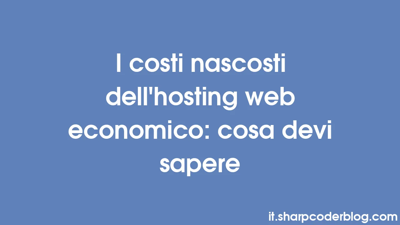 I costi nascosti dell'hosting web economico: cosa devi sapere | Sharp Coder Blog