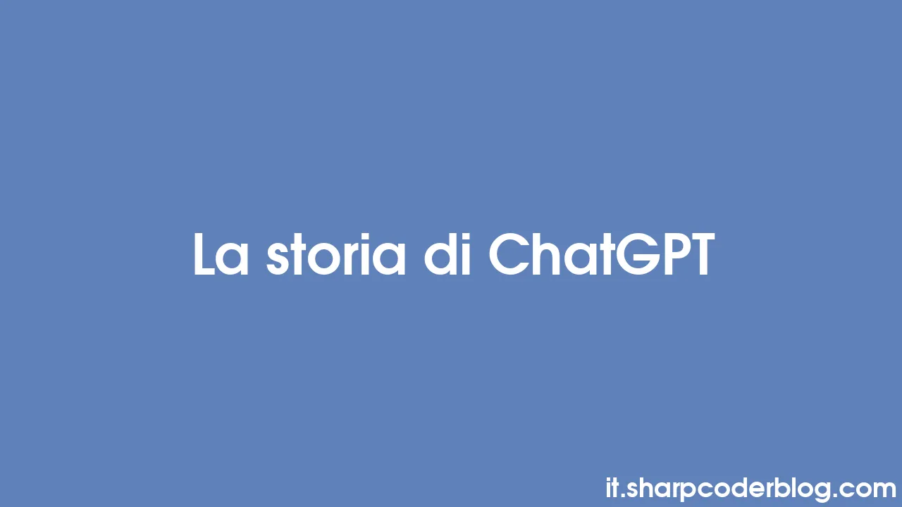 La storia di ChatGPT | Sharp Coder Blog