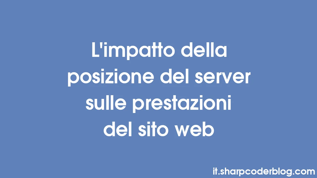 L'impatto della posizione del server sulle prestazioni del sito web | Sharp Coder Blog