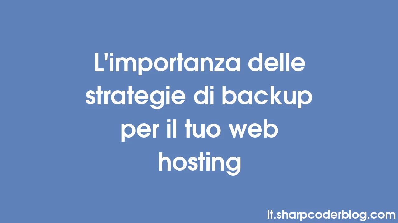 L'importanza delle strategie di backup per il tuo web hosting | Sharp Coder Blog