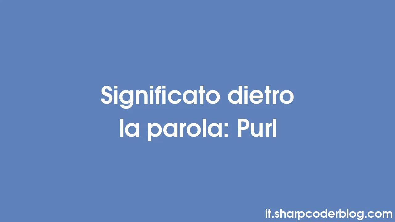 Significato dietro la parola: Purl | Sharp Coder Blog