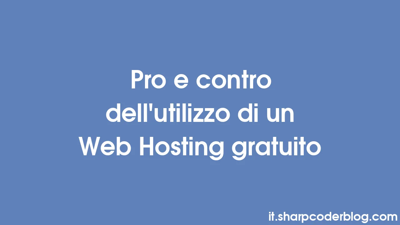 Pro e contro dell'utilizzo di un Web Hosting gratuito | Sharp Coder Blog