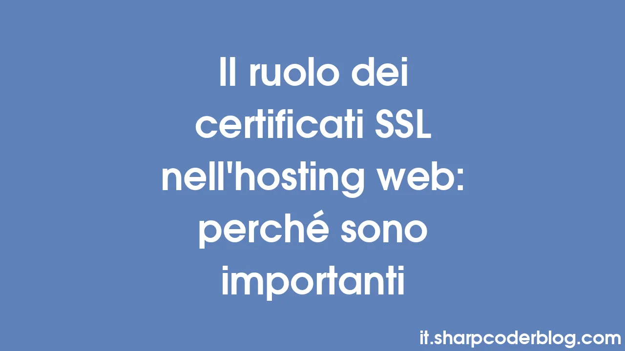 Il ruolo dei certificati SSL nell'hosting web: perché sono importanti | Sharp Coder Blog