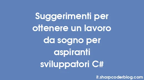 Suggerimenti per ottenere un lavoro da sogno per aspiranti sviluppatori C# - Thumbnail