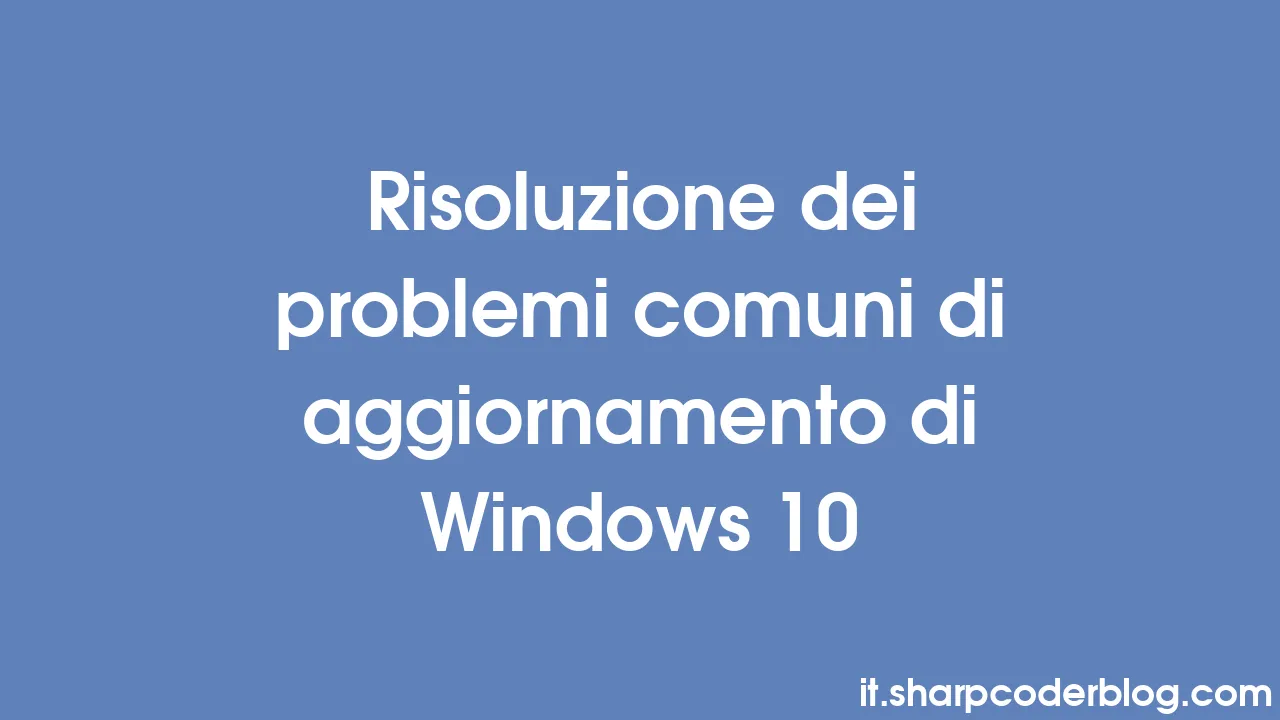 Risoluzione dei problemi comuni di aggiornamento di Windows 10 | Sharp Coder Blog