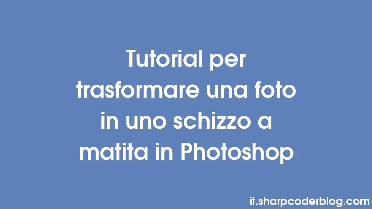 Tutorial per trasformare una foto in uno schizzo a matita in Photoshop | Sharp Coder Blog