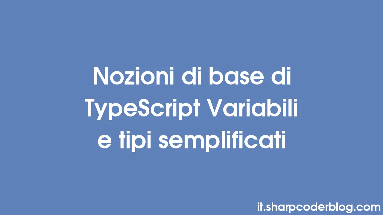 Nozioni di base di TypeScript Variabili e tipi semplificati | Sharp Coder Blog