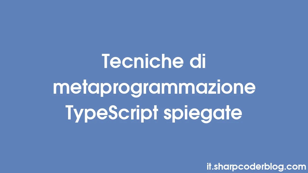Tecniche Di Metaprogrammazione Typescript Spiegate Sharp Coder Blog