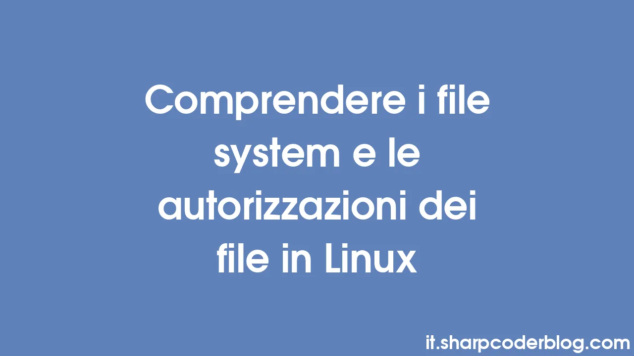Comprendere i file system e le autorizzazioni dei file in Linux | Sharp ...