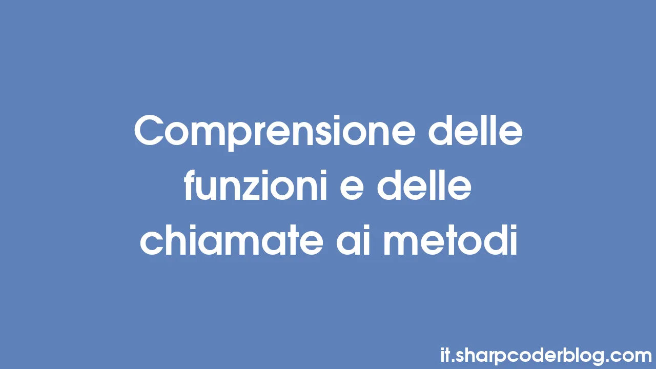 Comprensione Delle Funzioni E Delle Chiamate Ai Metodi Sharp Coder Blog