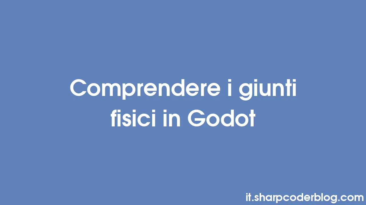 Comprendere I Giunti Fisici In Godot Sharp Coder Blog