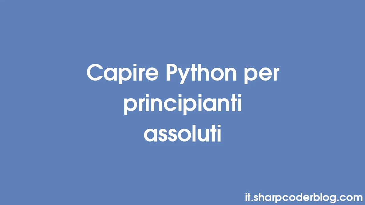 Capire Python Per Principianti Assoluti Sharp Coder Blog