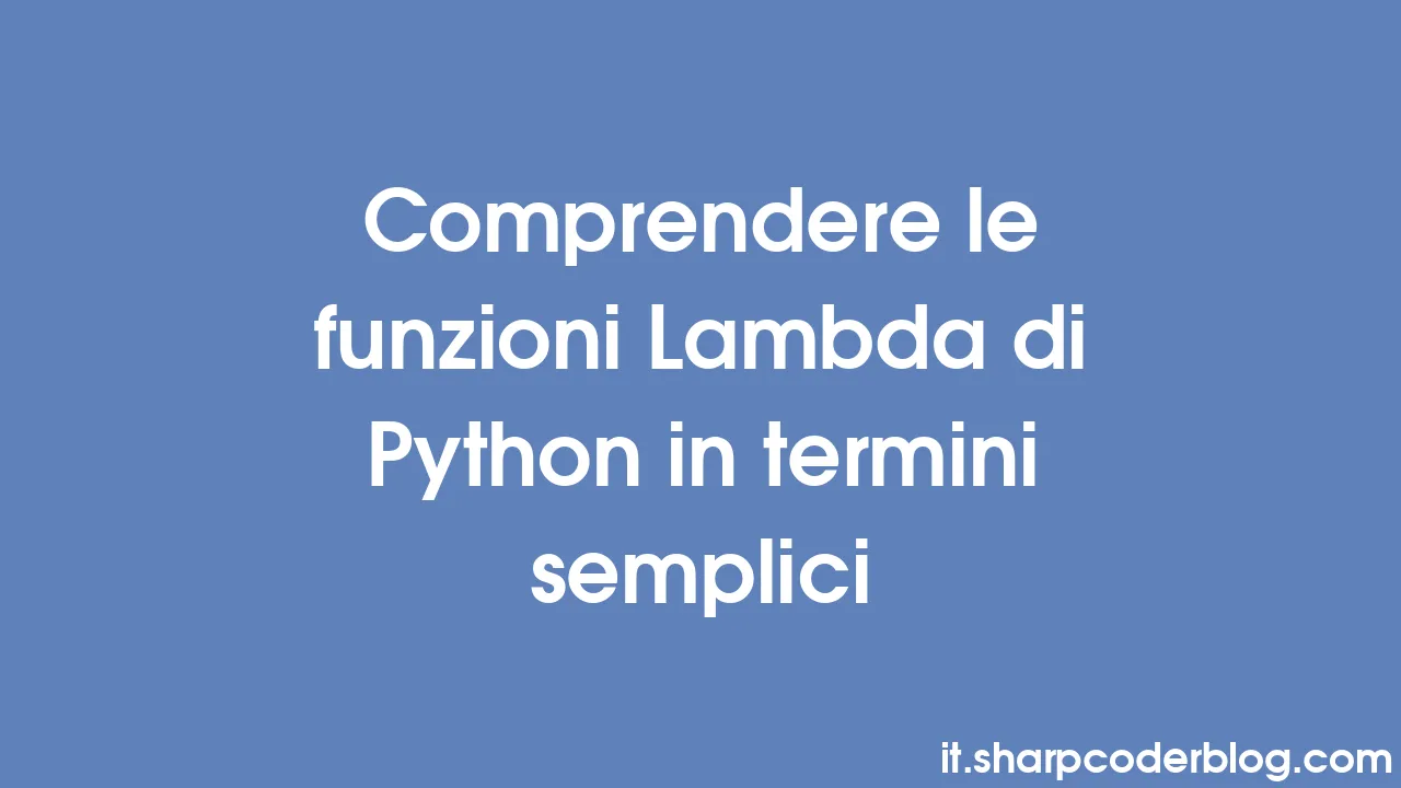 Comprendere le funzioni Lambda di Python in termini semplici | Sharp Coder Blog