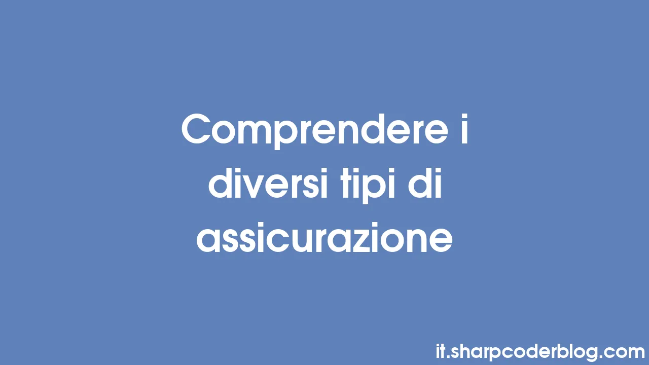 Comprendere i diversi tipi di assicurazione | Sharp Coder Blog