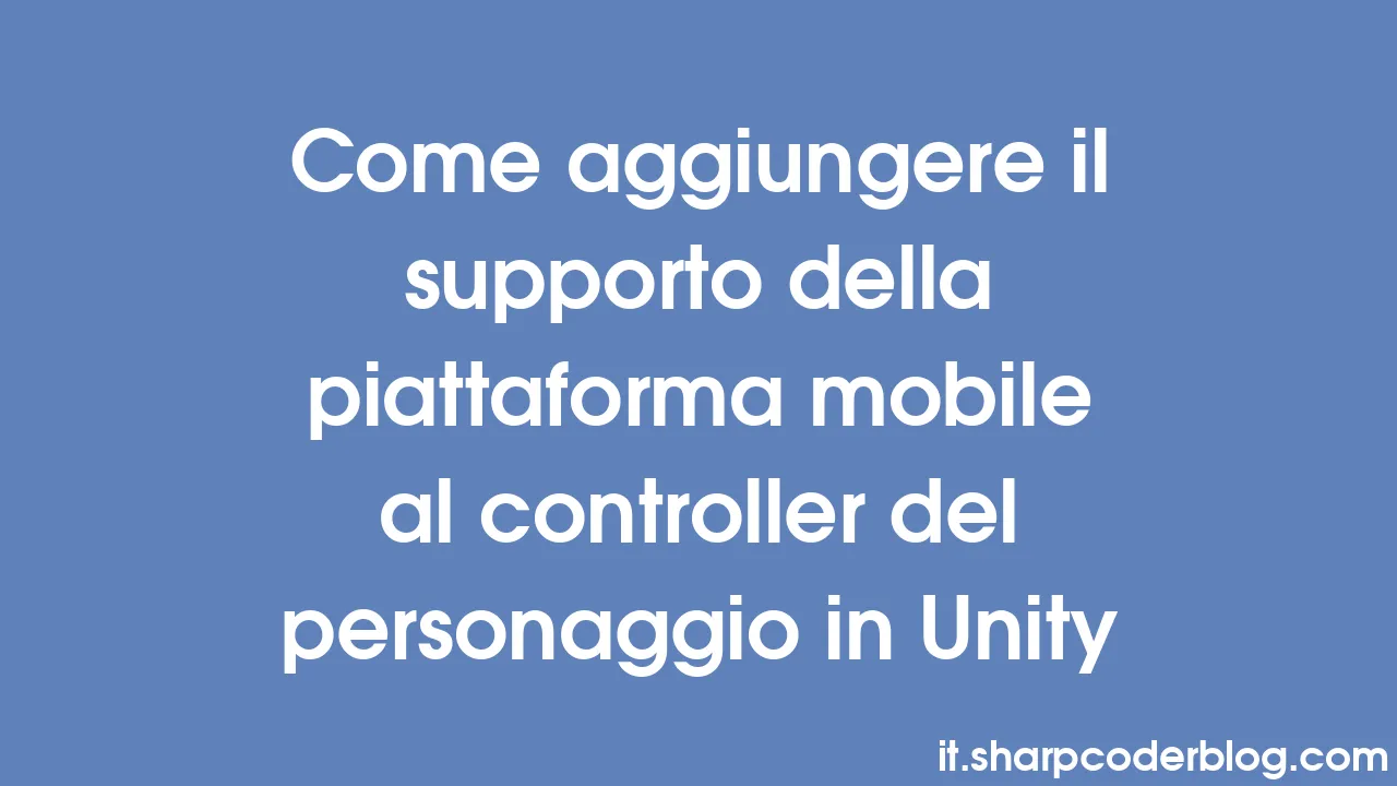 Come aggiungere il supporto della piattaforma mobile al controller del personaggio in Unity ...
