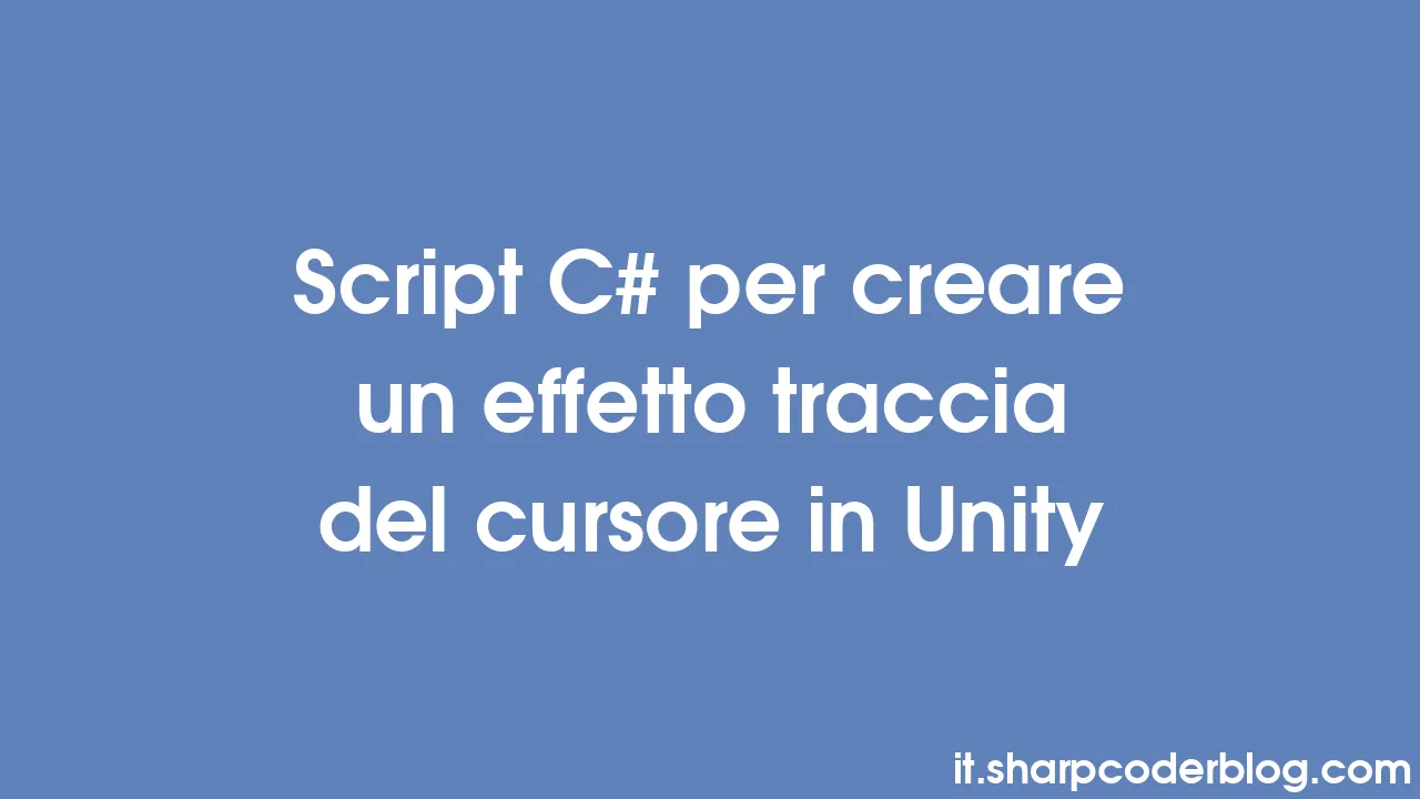 Script C Per Creare Un Effetto Traccia Del Cursore In Unity Sharp Coder Blog